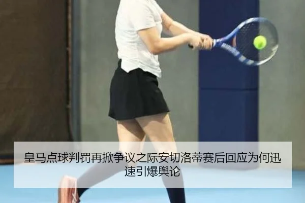 皇马点球判罚再掀争议之际安切洛蒂赛后回应为何迅速引爆舆论 - 亚星